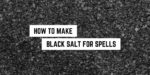 How To Make Black Salt, A Magickal Recipe - Plentiful Earth