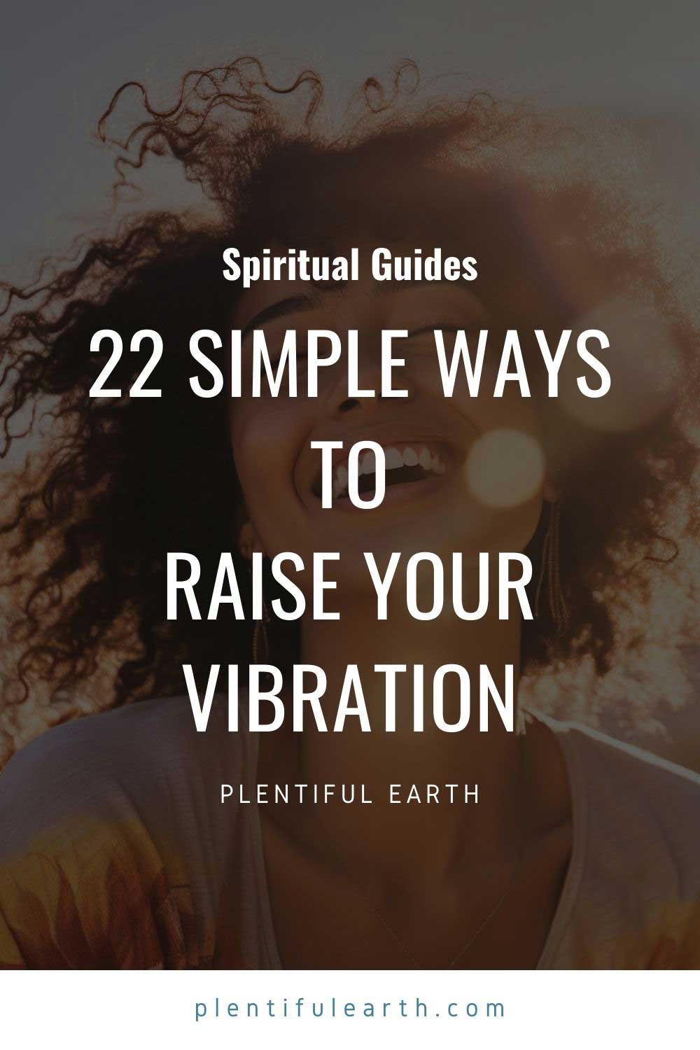 22 Simple Ways To Raise Your Positive Vibrations